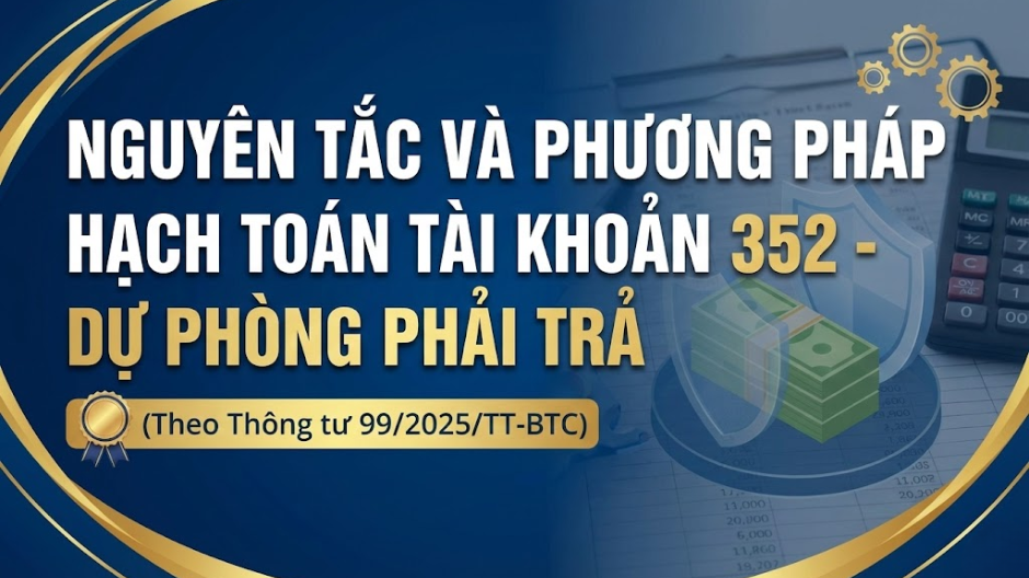 Nguyên tắc và phương pháp tài khoản 352 theo Thông tư 99/2025/TT-BTC áp ...